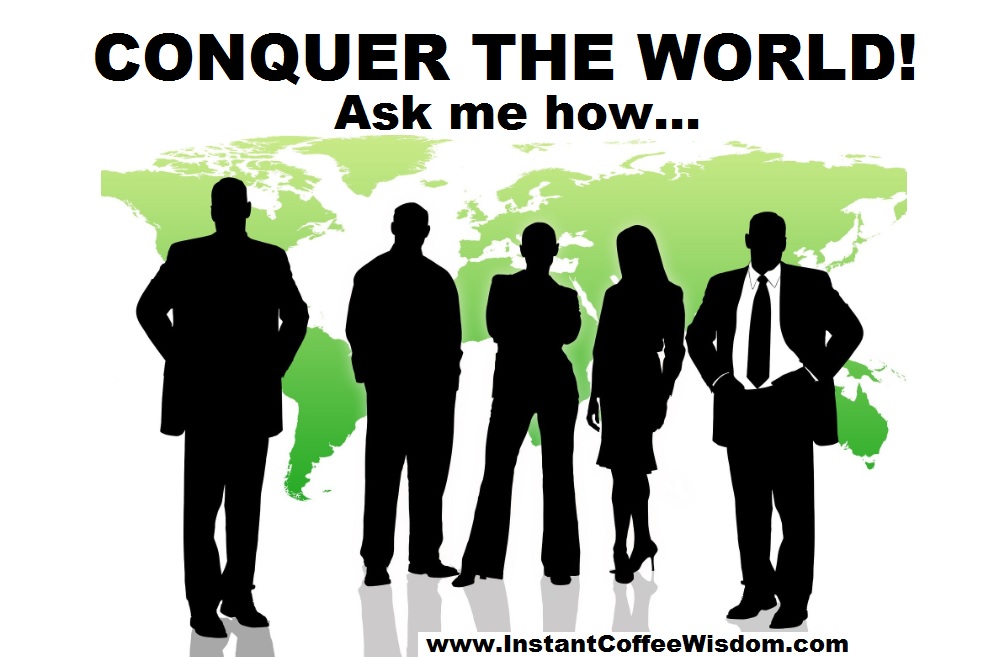 CONQUER THE WORLD! – Instant Coffee Wisdom