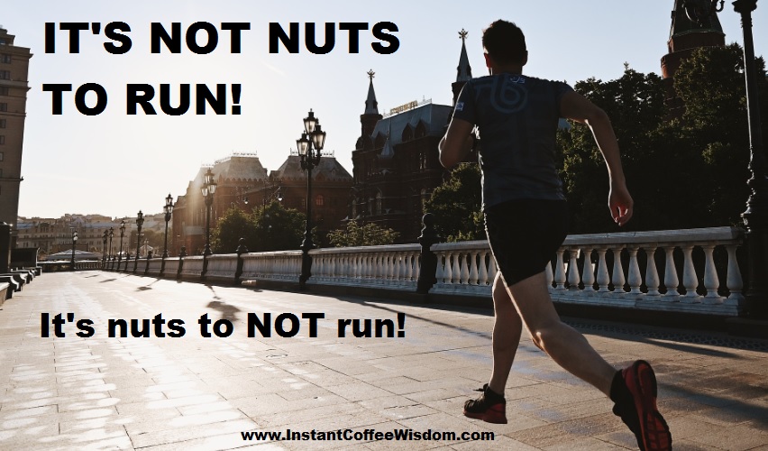 IT’S NOT NUTS TO RUN! – Instant Coffee Wisdom